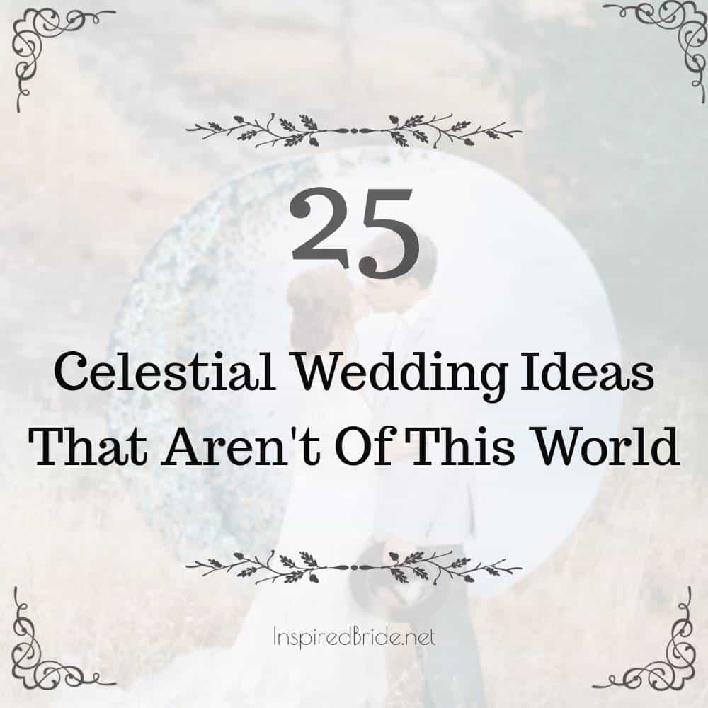 25 Celestial Wedding Ideas That Aren't Of This World - Inspired Bride